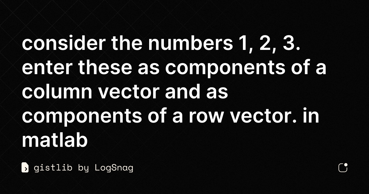gistlib - consider the numbers 1, 2, 3. enter these as components of a ... gistlib - consider the numbers 1, 2, 3. enter these as components of a ...